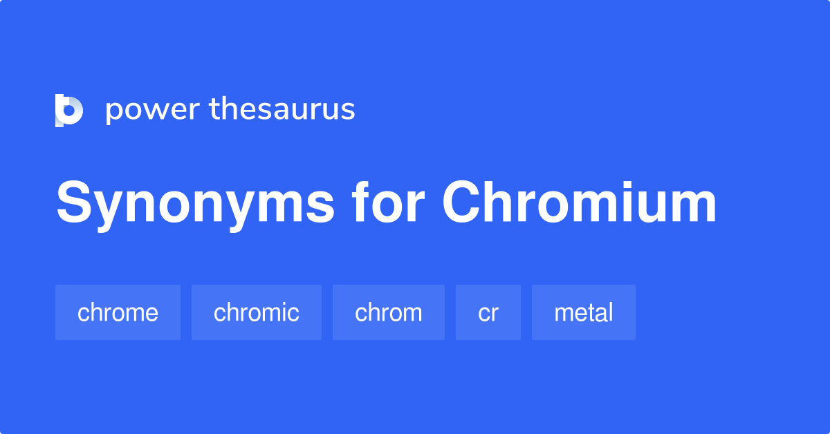 CHROMIUM Synonyms: 179 Similar Words & Phrases