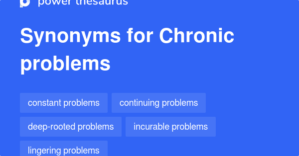 CHRONIC PROBLEMS Synonyms: 53 Similar Phrases