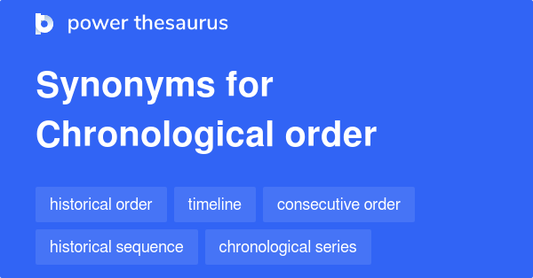 CHRONOLOGICAL ORDER Synonyms: 141 Similar Words & Phrases