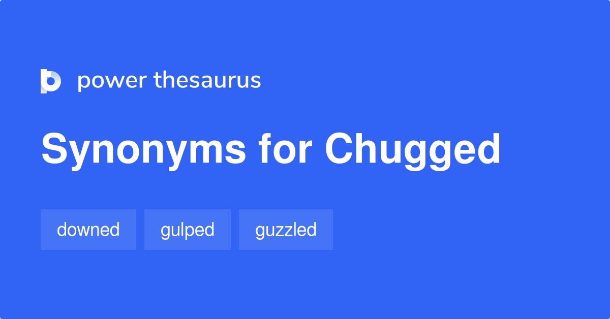 CHUGGED Synonyms: 74 Similar Words & Phrases