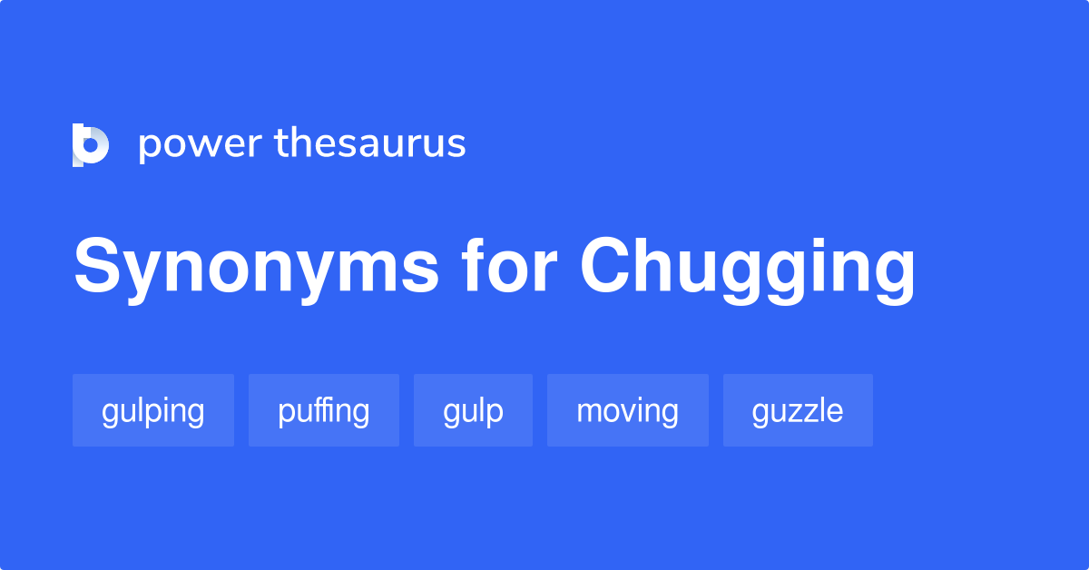 CHUGGING Synonyms: 95 Similar Words & Phrases