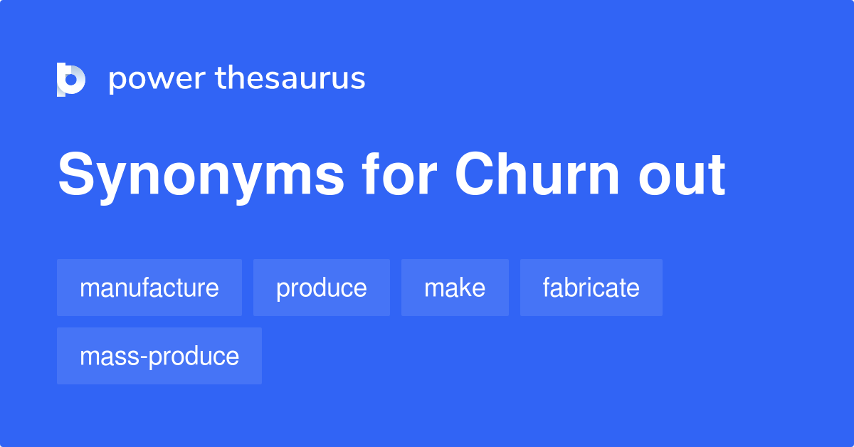 CHURN OUT Synonyms: 89 Similar Words & Phrases