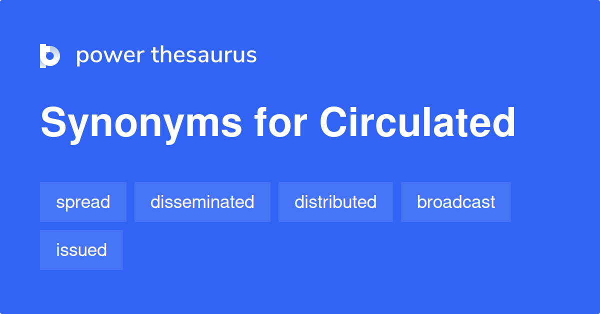 Circulated synonyms - 524 Words and Phrases for Circulated