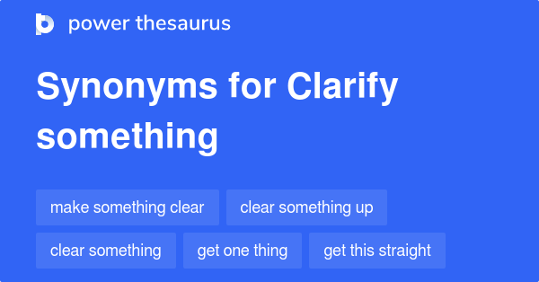 CLARIFY SOMETHING Synonyms: 77 Similar Phrases