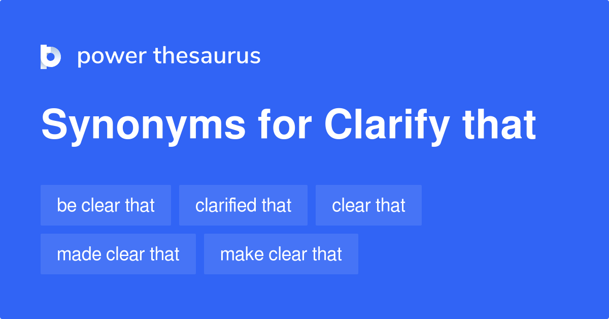 CLARIFY THAT Synonyms: 87 Similar Phrases