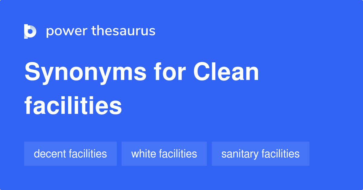 CLEAN FACILITIES Synonyms: 52 Similar Phrases