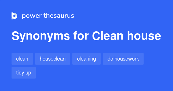 CLEAN HOUSE Synonyms: 221 Similar Words & Phrases
