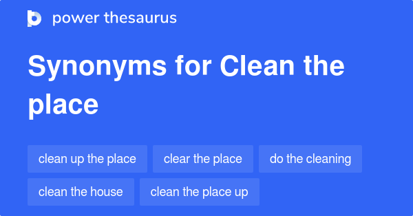 Clean The Place synonyms - 47 Words and Phrases for Clean The Place