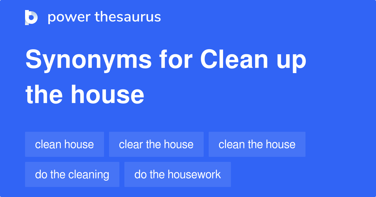 CLEAN UP THE HOUSE Synonyms: 43 Similar Phrases