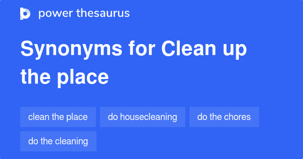 Clean Up The Place synonyms - 38 Words and Phrases for Clean Up The Place