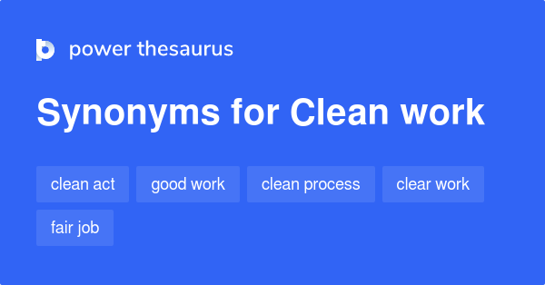 CLEAN WORK Synonyms: 19 Similar Phrases