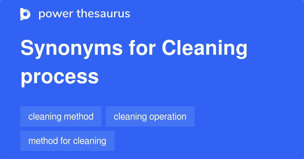 CLEANING PROCESS Synonyms: 57 Similar Phrases