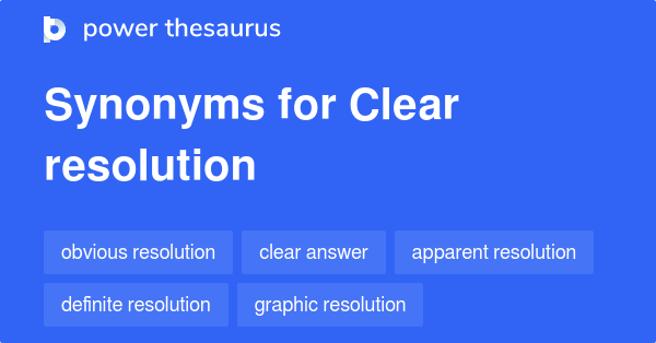 CLEAR RESOLUTION Synonyms: 106 Similar Phrases