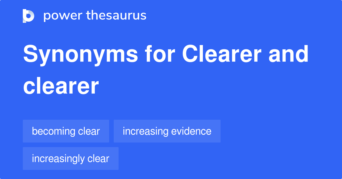 Clearer And Clearer synonyms - 163 Words and Phrases for Clearer And ...