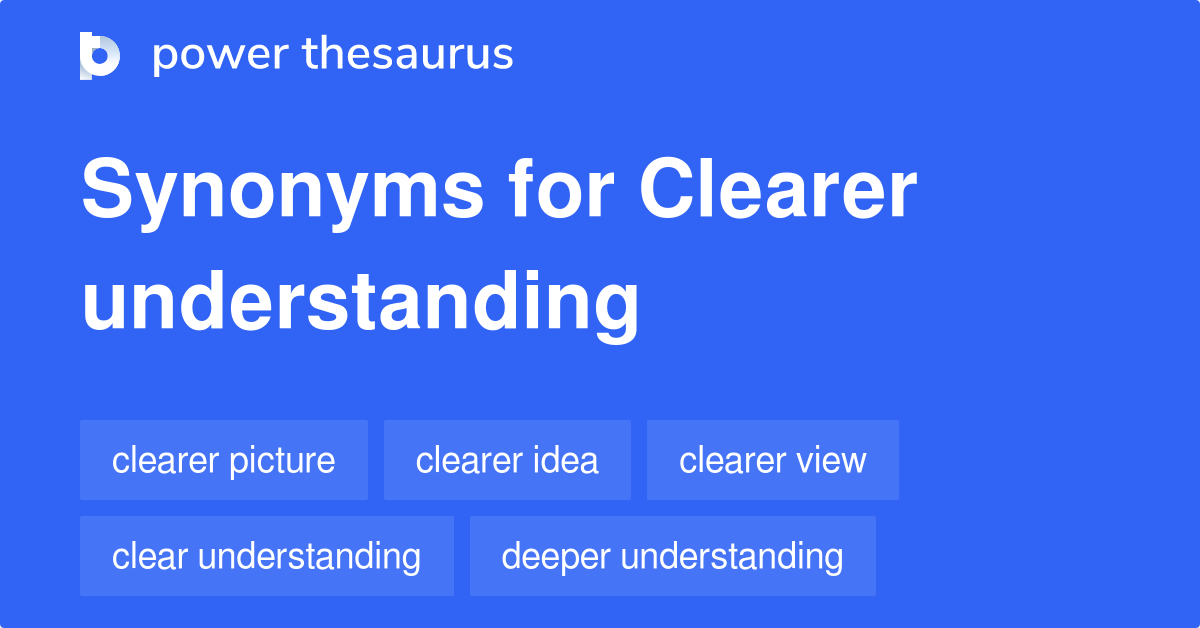 CLEARER UNDERSTANDING Synonyms: 287 Similar Words & Phrases