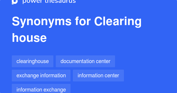 CLEARING HOUSE Synonyms: 106 Similar Words & Phrases