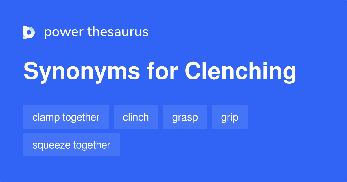 CLENCHING Synonyms: 240 Similar Words & Phrases