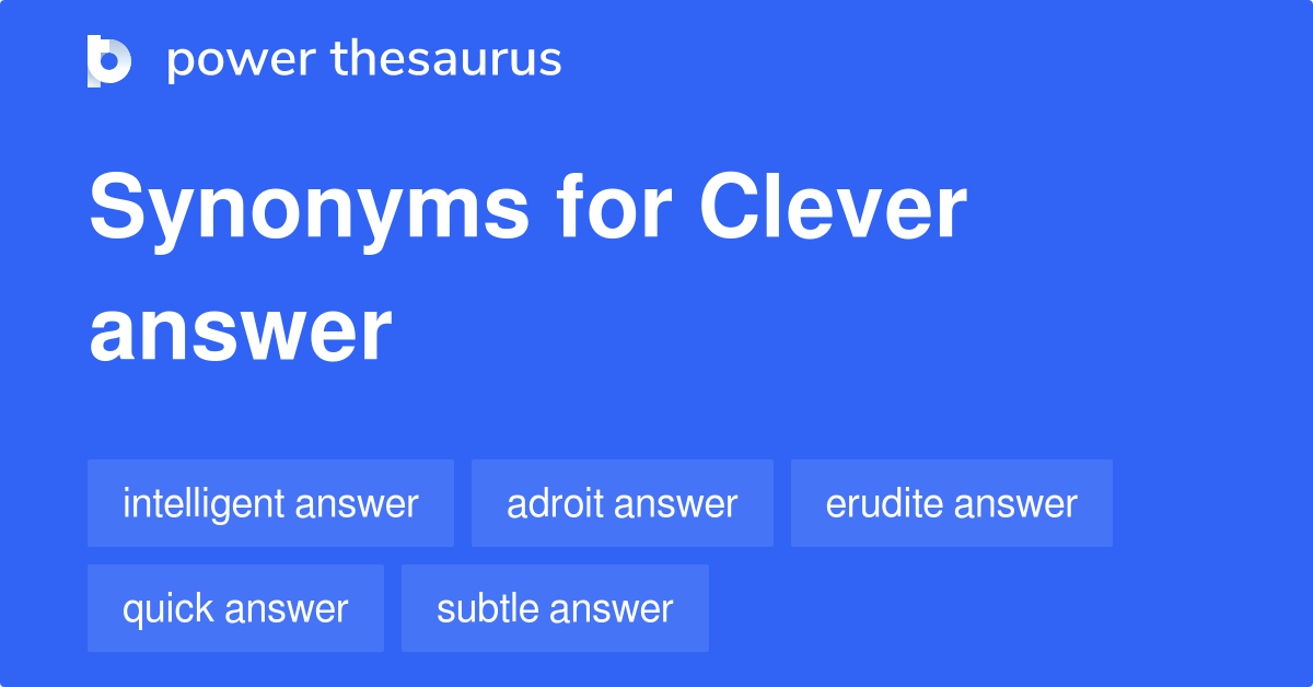 Clever Answer synonyms - 88 Words and Phrases for Clever Answer