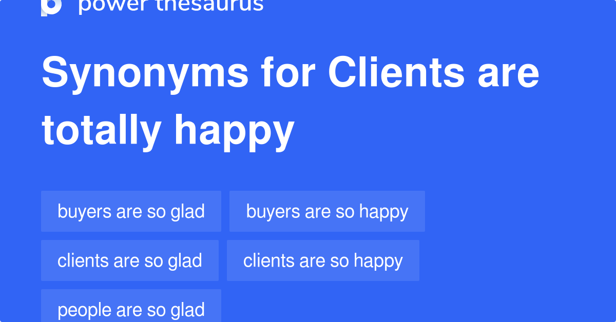 Clients Are Totally Happy synonyms - 132 Words and Phrases for Clients ...