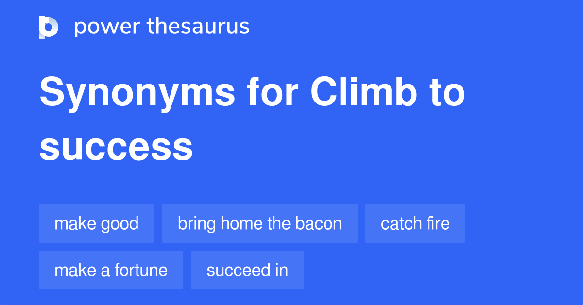 CLIMB TO SUCCESS Synonyms: 128 Similar Words & Phrases