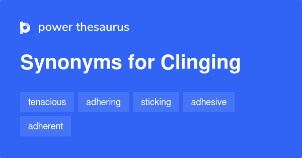 CLINGING Synonyms: 491 Similar Words & Phrases