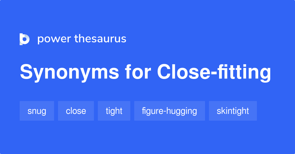 Close-fitting synonyms - 241 Words and Phrases for Close-fitting