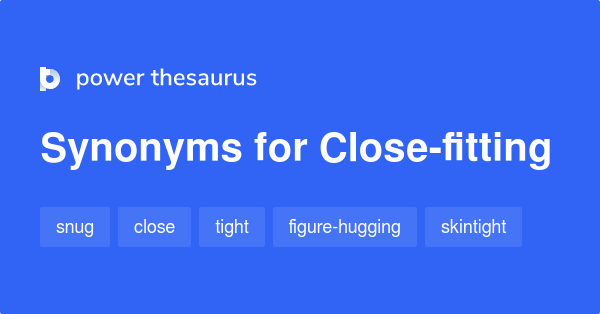 Close-fitting synonyms - 241 Words and Phrases for Close-fitting
