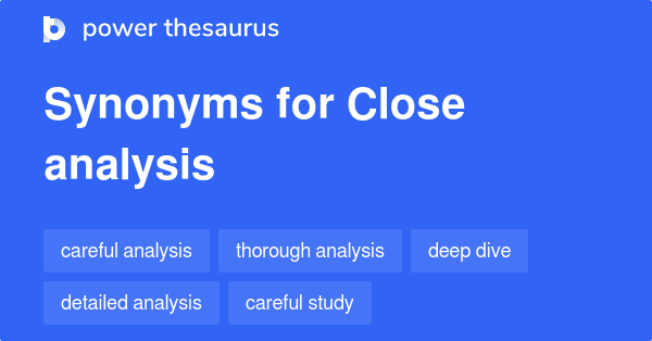 CLOSE ANALYSIS Synonyms: 180 Similar Phrases