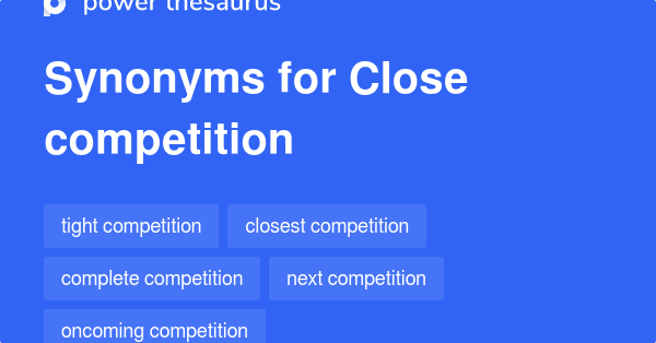 CLOSE COMPETITION Synonyms: 51 Similar Phrases