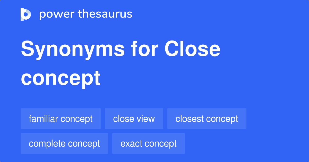 Close Concept synonyms - 10 Words and Phrases for Close Concept