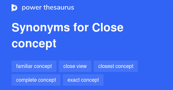 Close Concept synonyms - 10 Words and Phrases for Close Concept