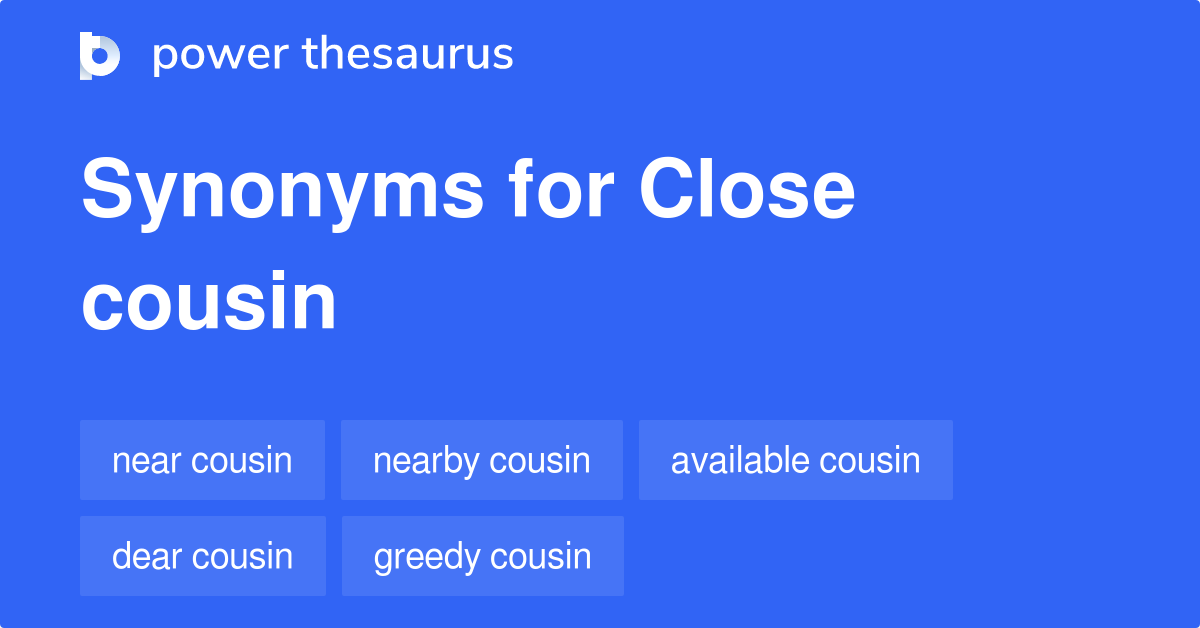 CLOSE COUSIN Synonyms: 29 Similar Phrases