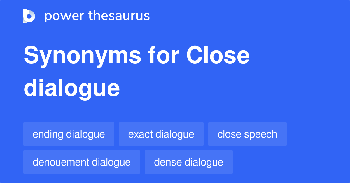 Close Dialogue synonyms - 40 Words and Phrases for Close Dialogue