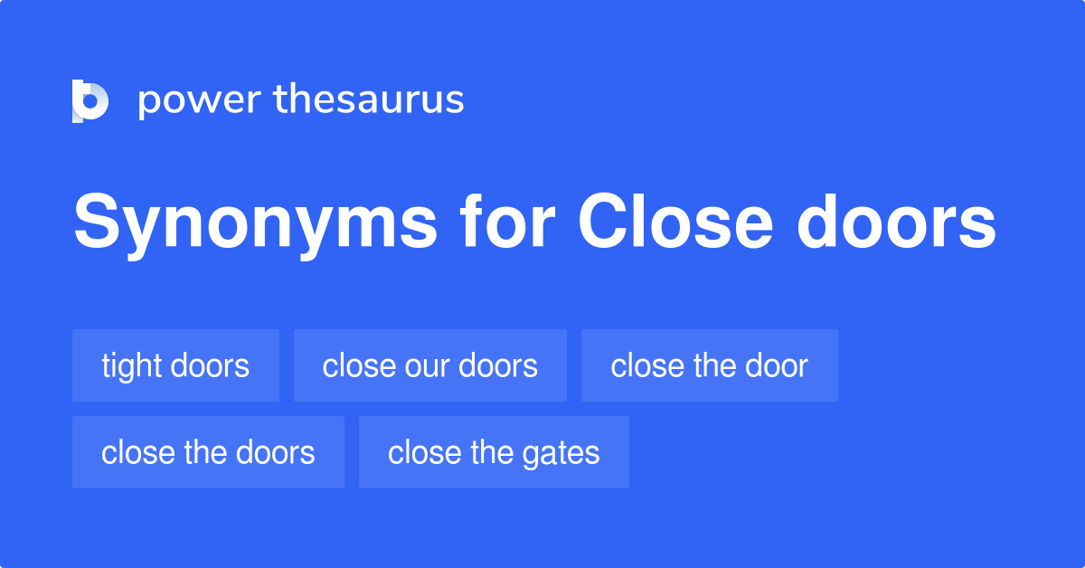 CLOSE DOORS Synonyms: 74 Similar Phrases