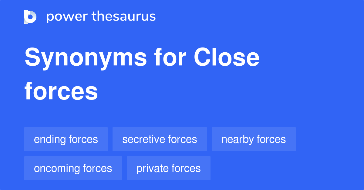 Close Forces synonyms - 15 Words and Phrases for Close Forces