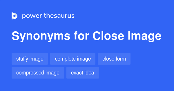 Close Image synonyms - 21 Words and Phrases for Close Image