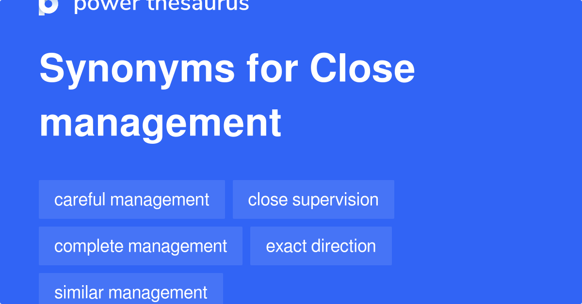 CLOSE MANAGEMENT Synonyms: 30 Similar Phrases