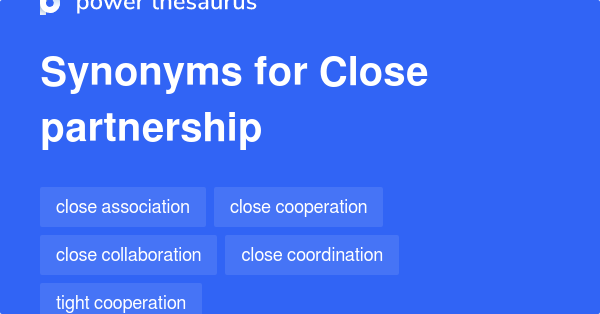 CLOSE PARTNERSHIP Synonyms: 128 Similar Phrases