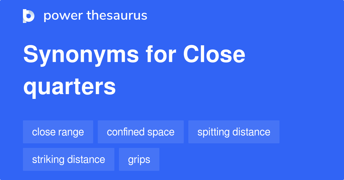 CLOSE QUARTERS Synonyms: 332 Similar Words & Phrases