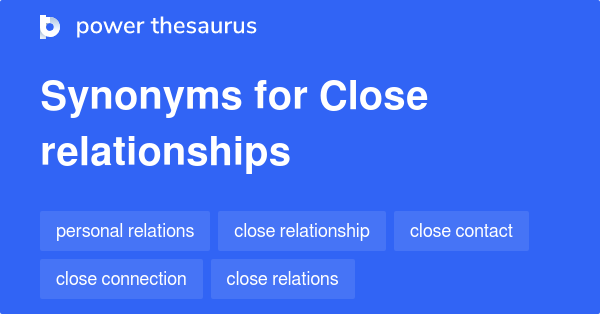 CLOSE RELATIONSHIPS Synonyms: 305 Similar Words & Phrases