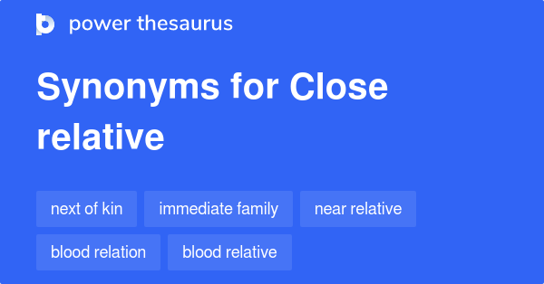 CLOSE RELATIVE Synonyms: 222 Similar Words & Phrases