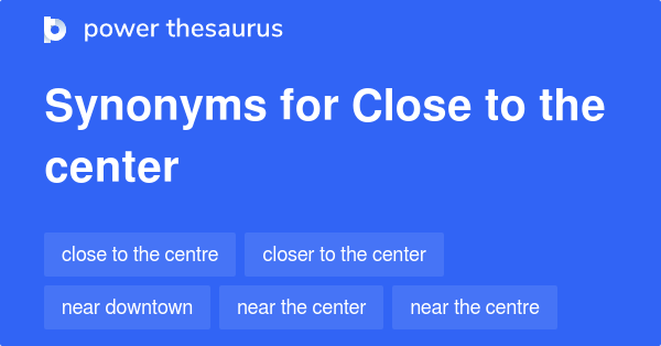 Close To The Center synonyms - 76 Words and Phrases for Close To The Center