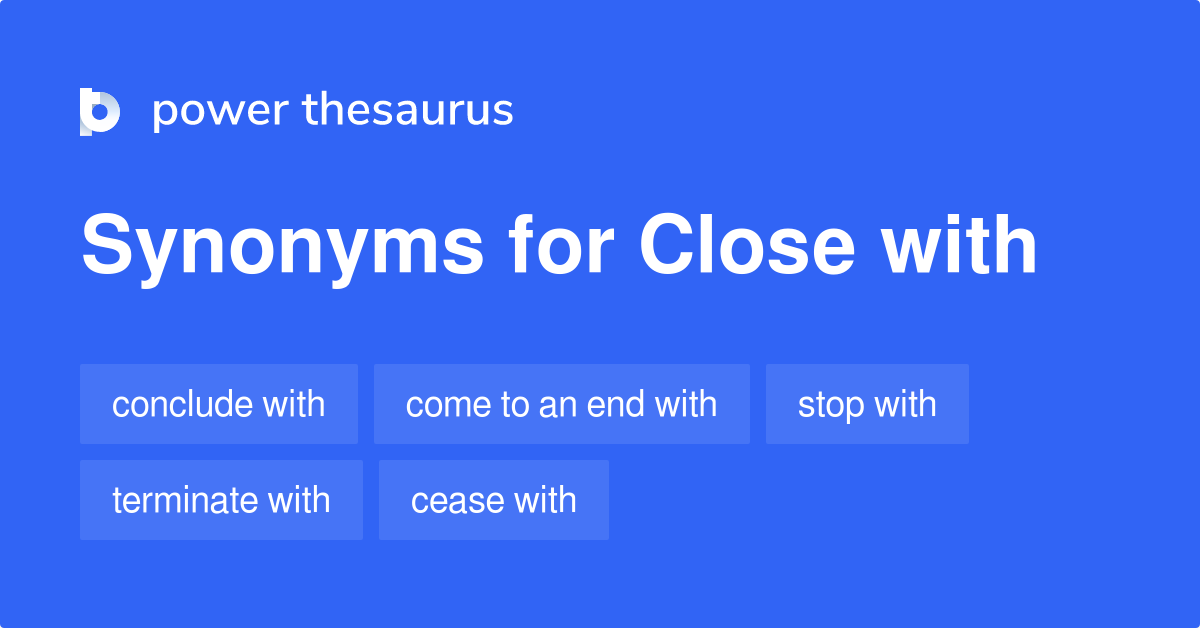 Close With synonyms - 452 Words and Phrases for Close With