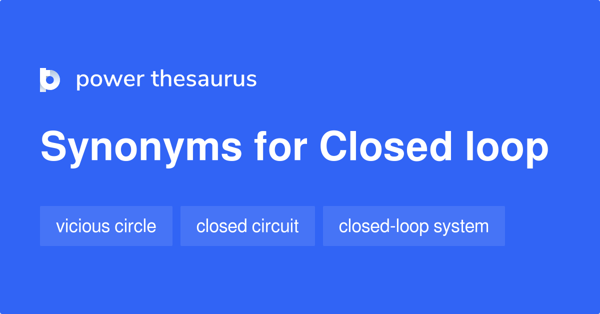 CLOSED LOOP Synonyms: 130 Similar Words & Phrases