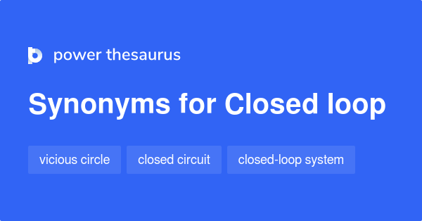 CLOSED LOOP Synonyms: 130 Similar Words & Phrases