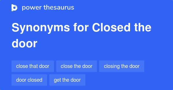 CLOSED THE DOOR Synonyms: 86 Similar Phrases