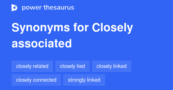 CLOSELY ASSOCIATED Synonyms: 335 Similar Words & Phrases