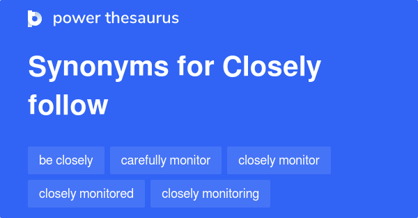 CLOSELY FOLLOW Synonyms: 128 Similar Words & Phrases