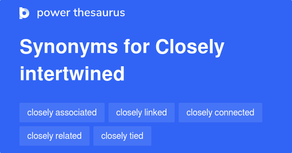 CLOSELY INTERTWINED Synonyms: 318 Similar Words & Phrases