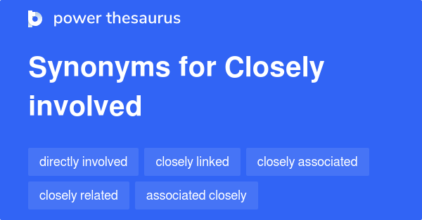 Closely Involved synonyms - 448 Words and Phrases for Closely Involved